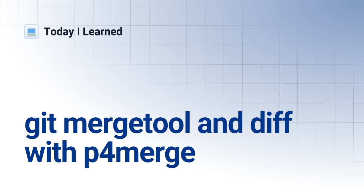 git mergetool and diff with p4merge | Today I Learned