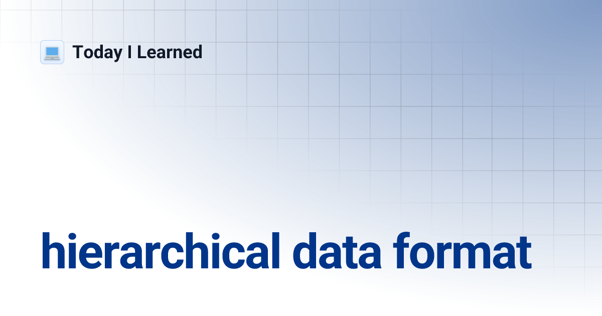 hierarchical data format | Today I Learned
