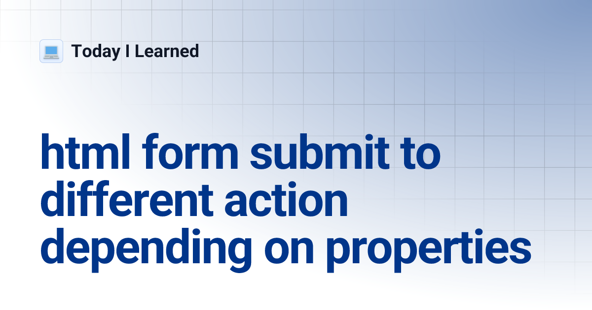 html form submit to different action depending on properties | Today I ...