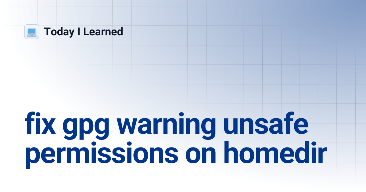 fix gpg warning unsafe permissions on homedir | Today I Learned